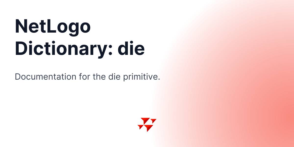NetLogo Dictionary: die - NetLogo 7.0.3 User Manual